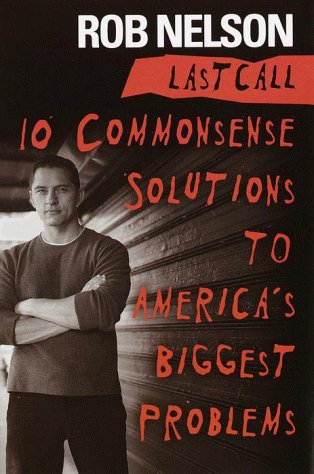 Last Call: 10 Common-Sense Solutions to America's Biggest Problems: Rob ...