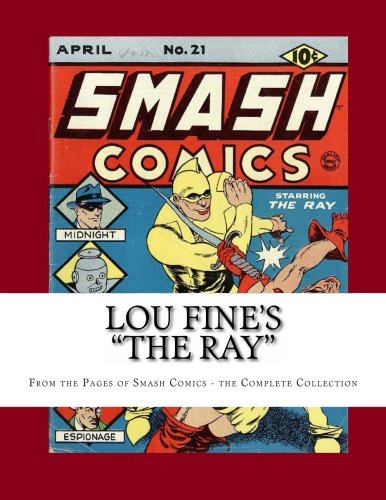 Lou Fine's "The Ray": From the Pages of Smash Comics - the Complete ...