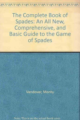 The Complete Book of Spades: An All New, Comprehensive, and Basic Guide ...