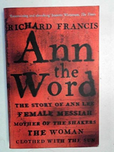 Ann The Word: The Story of Ann Lee, Female Messiah, Mother of the ...