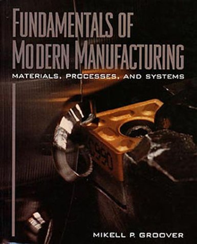 Fundamentals of Modern Manufacturing: Processes and Systems: Mikell P ...