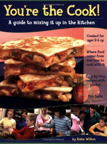 You're the Cook!: A Guide to Mixing It Up in the Kitchen: Wilton, Katie ...