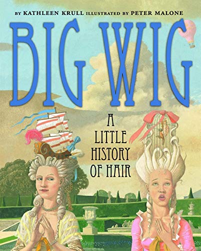 Big Wig: A Little History of Hair: Krull, Kathleen, Malone, Peter ...