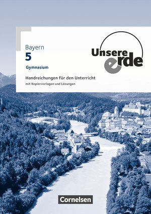 Unsere Erde - Gymnasium Bayern: 5. Jahrgangsstufe - Handreichungen für ...