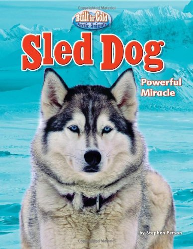 Sled Dog: Powerful Miracle (Built for Cold: Arctic Animals): Person ...