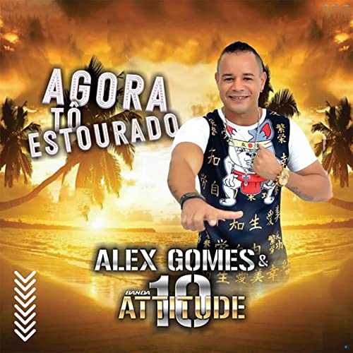 Agora Tô Estourado de Alex Gomes & Banda Attitude 10 en Amazon Music Unlimited