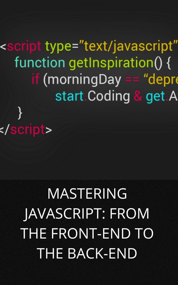 MASTERING JAVASCRIPT: FROM THE FRONT-END TO THE BACK-END eBook ...
