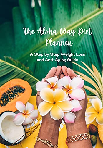 The Aloha Way Diet Planner: A Step by Step Weight Loss and Anti-Aging ...