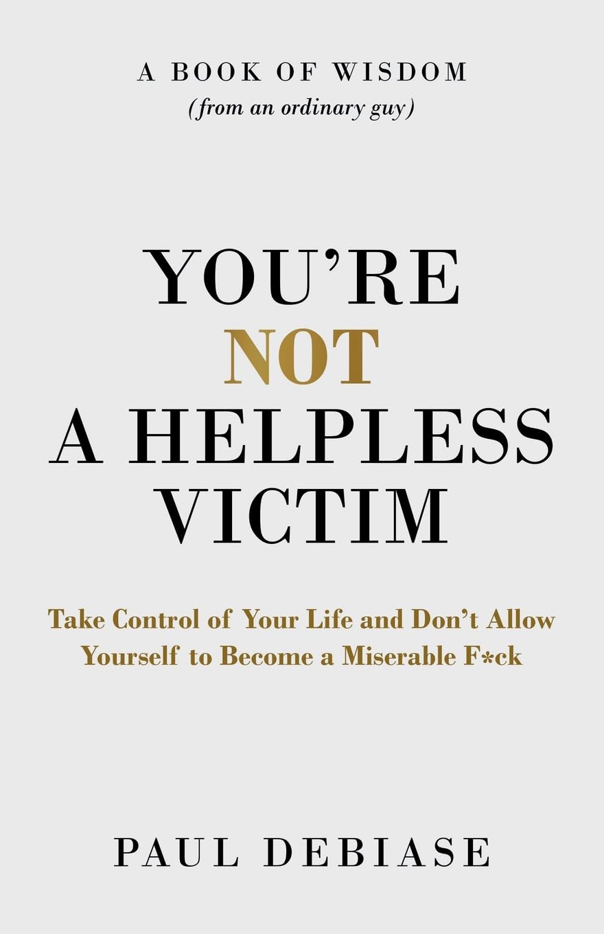 You’re Not a Helpless Victim: Take Control of Your Life and Don’t Allow ...