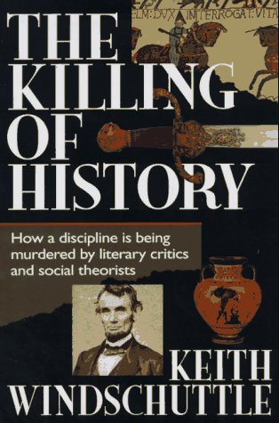 The Killing of History: How a Discipline Is Being Murdered by Literary ...