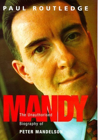 Mandy: The Unauthorised Biog of Peter Mandelson: Routledge, Paul ...