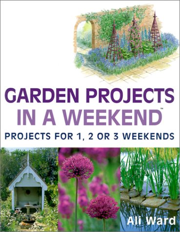 Garden Projects in a Weekend: Projects for 1, 2 or 3 Weekends: Ward ...