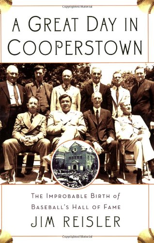 A Great Day in Cooperstown: The Improbable Birth of Baseball's Hall of ...