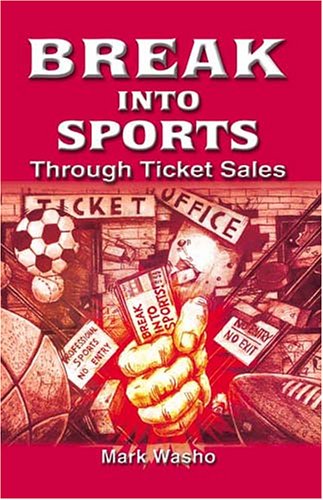 Break Into Sports Through Ticket Sales: Mark Washo: 9780972888400 ...