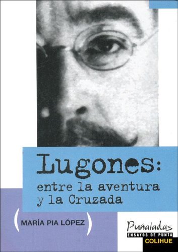 Lugones: Entre La Aventura y La Cruzada (Spanish Edition): Pia Lopez ...