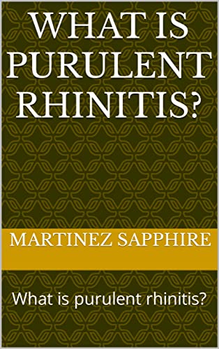 What is purulent rhinitis?: What is purulent rhinitis? eBook : SAPPHIRE ...