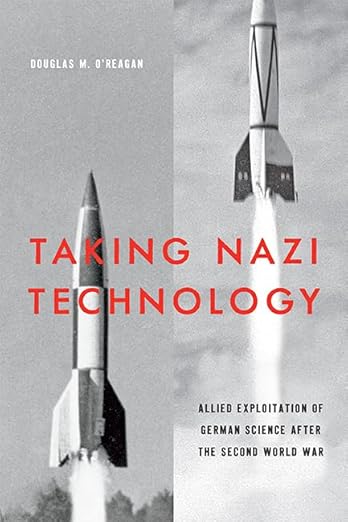 Taking Nazi Technology: Allied Exploitation of German Science after the ...