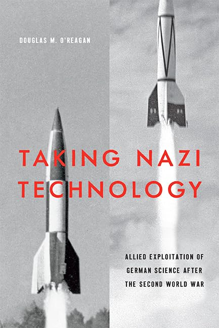 Taking Nazi Technology: Allied Exploitation of German Science after the ...