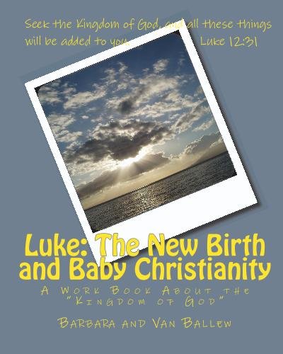 Luke: The New Birth And Baby Christianity: A Thought-Provoking Study Of ...