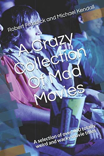 A Crazy Collection Of Mad Movies: A selection of over 400 totally weird ...