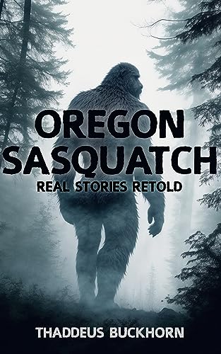 Amazon.com: Oregon Sasquatch: Real Stories Retold eBook : Buckhorn, Thaddeus: Kindle Store