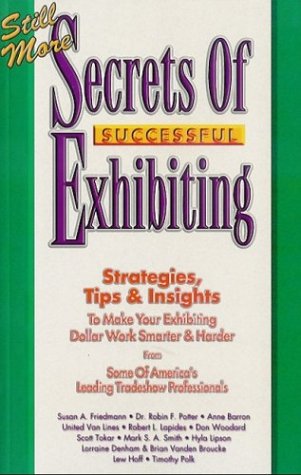 Still More Secrets of Successful Exhibiting: Friedmann, Susan A ...