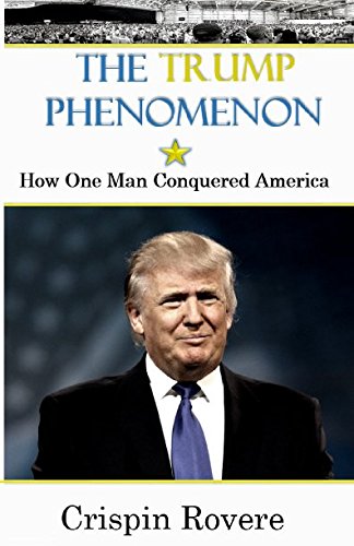 The Trump Phenomenon: How One Man Conquered America: Rovere, Crispin ...