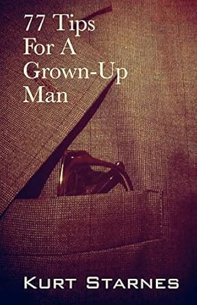 77 Tips For A Grown-Up Man: Starnes, Kurt: 9781461074946: Amazon.com: Books