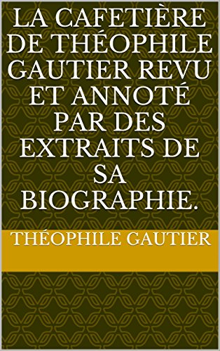 La cafetière de Théophile Gautier revu et annoté par des extraits de sa ...