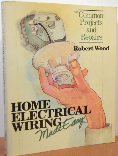 Home Electrical Wiring Made Easy: Common Projects and Repairs: Wood ...