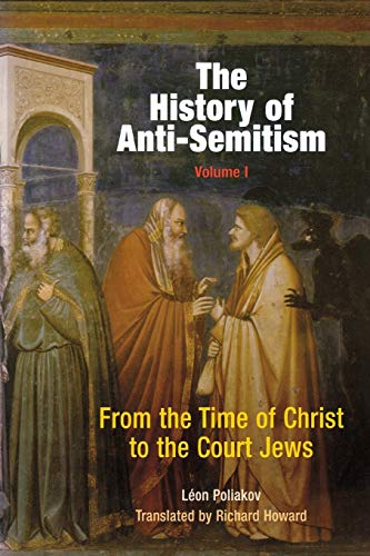 The History of Anti-Semitism, Volume 1: From the Time of Christ to the ...