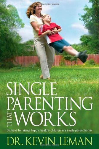Single Parenting That Works: Six Keys to Raising Happy, Healthy ...