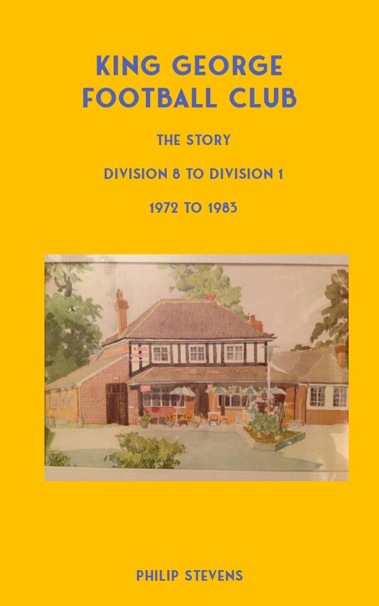 King George Football Club: The Story - Division 8 to Division 1 - 1972 ...