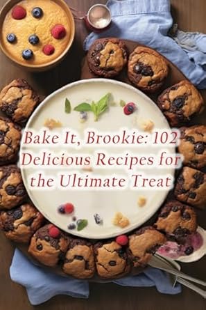 Bake It, Brookie: 102 Delicious Recipes for the Ultimate Treat ...