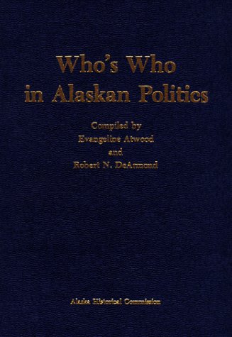 Who's Who in Alaskan Politics: Biographical Dictionary of Alaskan ...