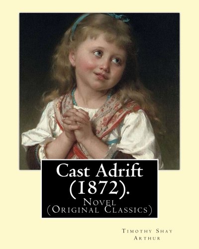 Cast Adrift (1872). By: T.(Timothy) S.(Shay) Arthur (ILLUSTRATED ...