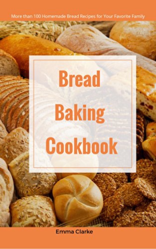 Bread Baking Cookbook: More than 100 Homemade Bread Recipes for Your ...