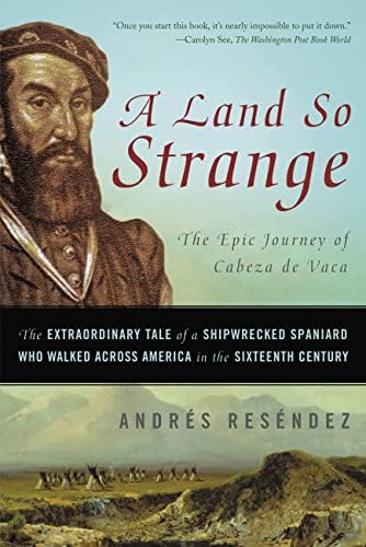 Amazon.com: A Land So Strange: The Epic Journey of Cabeza de Vaca ...