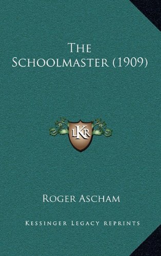 The Schoolmaster (1909): Ascham, Roger: 9781164259404: Amazon.com: Books