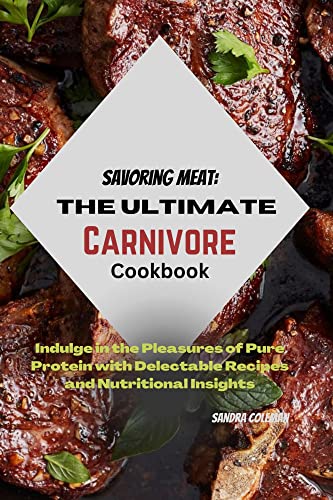 Amazon.com: Savoring Meat: The Ultimate Carnivore Cookbook : Indulge in ...