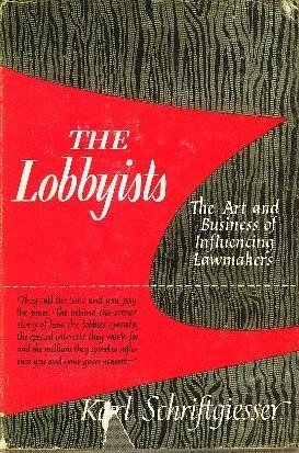 The LOBBYISTS. The Art and Business of Influencing Lawmakers ...