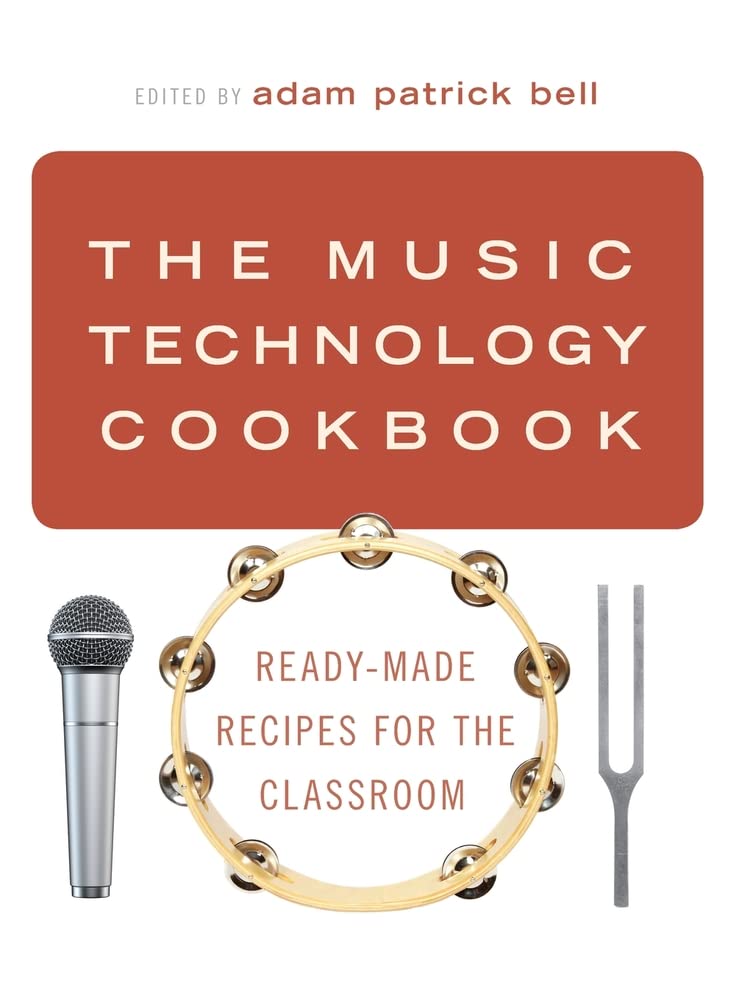 The Music Technology Cookbook: Ready-Made Recipes for the Classroom ...