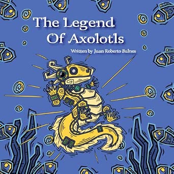 The Legend Of Axolotls (The Legends Of Mesoamerica): Bulnes, Juan ...