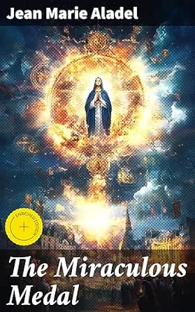 The Miraculous Medal: Enriched edition. Its Origin, History ...