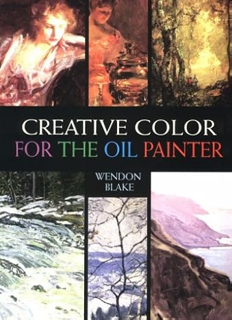 Creative Color for the Oil Painter: Blake, Wendon: 9780486404721 ...