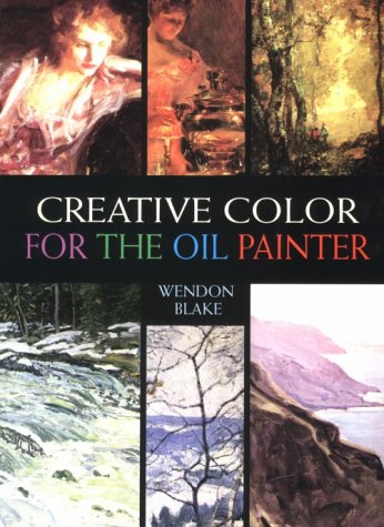 Creative Color for the Oil Painter: Blake, Wendon: 9780486404721 ...