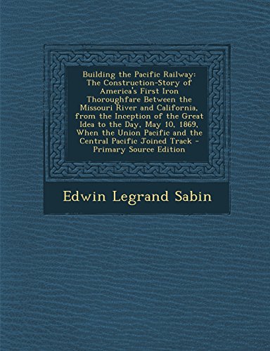 Building the Pacific Railway: The Construction-Story of - Want It All