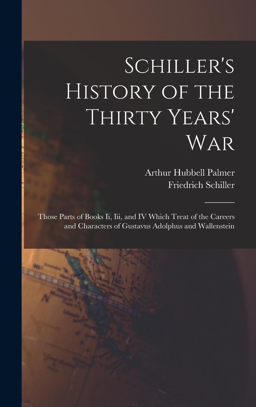 Schiller's History of the Thirty Years' War: Those Parts of Books Ii ...