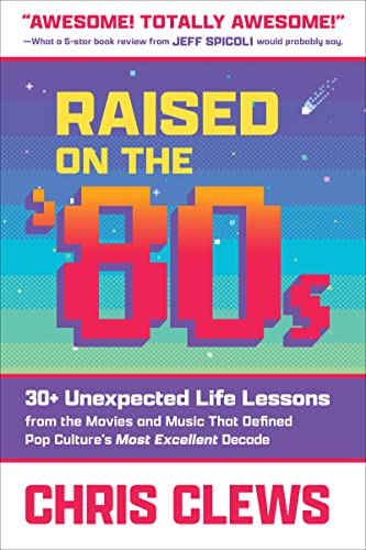 Raised on the '80s: 30+ Unexpected Life Lessons from the Movies and ...