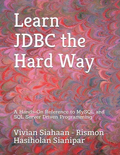 Learn JDBC the Hard Way: A Hands-On Reference to MySQL and SQL Server Driven Programming ...